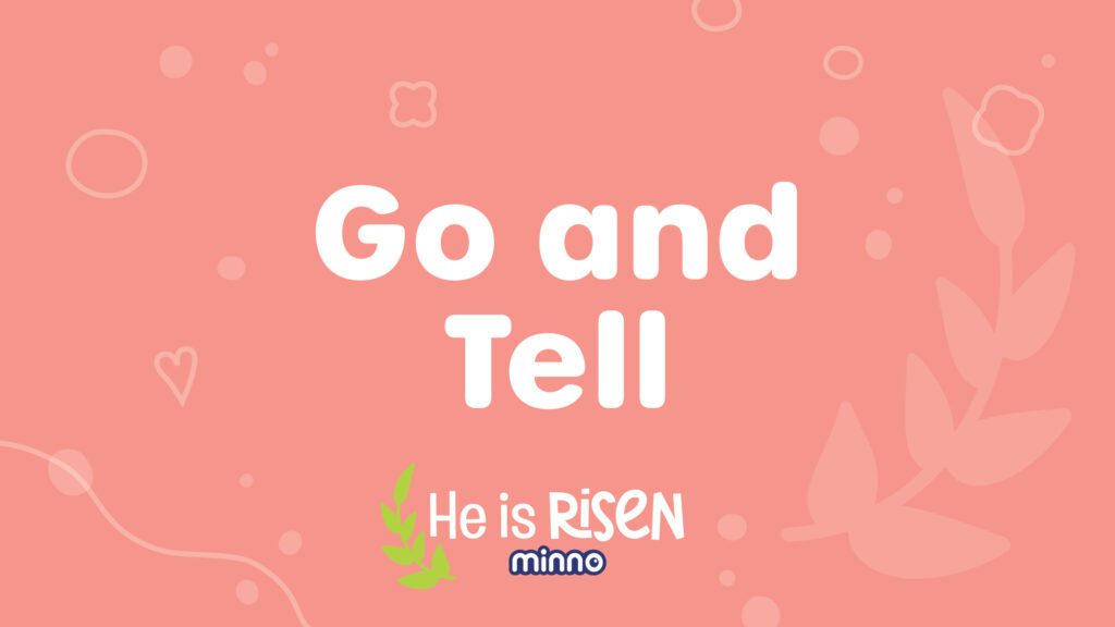 He Is Risen: Go And Tell - Minno Kids